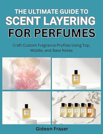 THE ULTIMATE GUIDE TO SCENT LAYERING FOR PERFUMES: Craft Custom ...