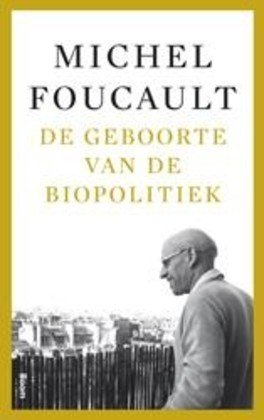 De geboorte van de biopolitiek: colleges aan het Collège de France 1979 ...