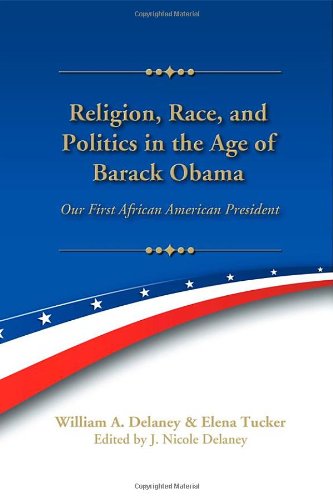 Religion, Race, and Politics in the Age of Barack Obama: Our First ...