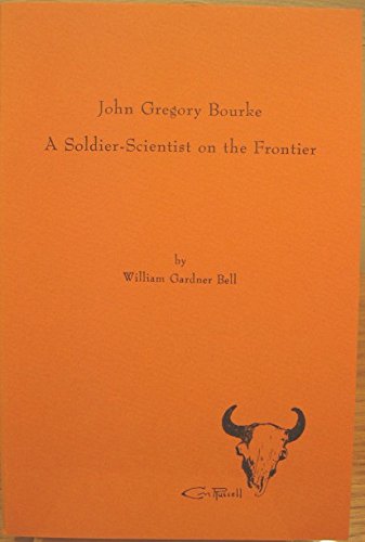 John Gregory Bourke, A Soldier Scientist on the Frontier: Bell, William ...