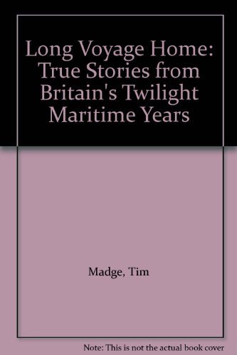 Long Voyage Home: True Stories from Britain's Twilight Maritime Years ...
