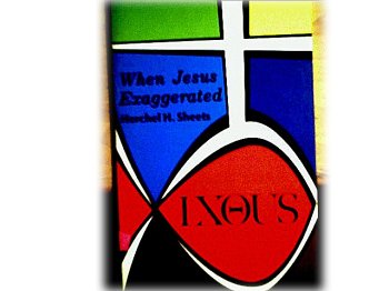 When Jesus exaggerated: The master's hyperboles: Sheets, Herchel H ...