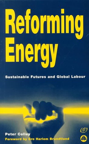 Reforming Energy: Sustainable Futures and Global Labour: Colley, Peter ...
