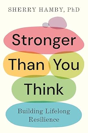 Stronger Than You Think: Building Lifelong Resilience: Hamby PhD ...