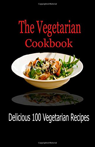 The Vegetarian Cookbook: Delicious 100 Vegetarian Recipes (Vegetarian ...
