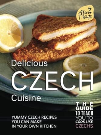 Delicious Czech Cuisine: Yummy Czech Recipes You Can Make in Your Own ...