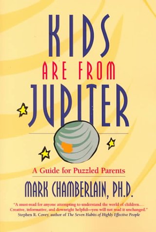 Kids Are from Jupiter: A Guide for Puzzled Parents: Chamberlain, Mark ...