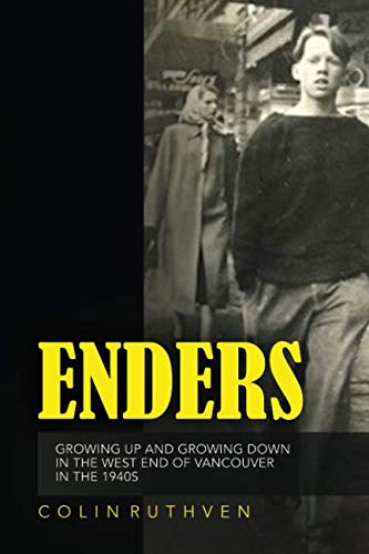 ENDERS: GROWING UP AND GROWING DOWN IN THE WEST END OF VANCOUVER IN THE ...