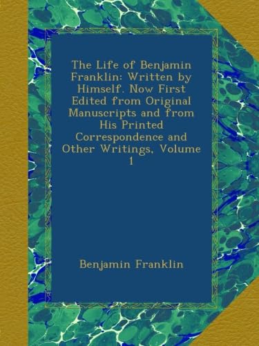 The Life of Benjamin Franklin: Written by Himself. Now First Edited ...