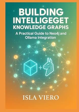Building Intelligent Knowledge Graphs: A Practical Guide to Neo4j and ...