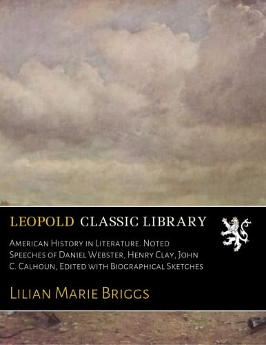 American History in Literature. Noted Speeches of Daniel Webster, Henry ...