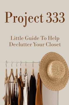Project 333: Little Guide To Help Declutter Your Closet: Minimalist ...