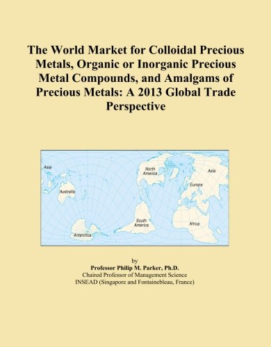 The World Market for Colloidal Precious Metals, Organic or Inorganic ...