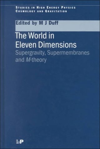 The World in Eleven Dimensions: Supergravity, Supermembranes and M ...
