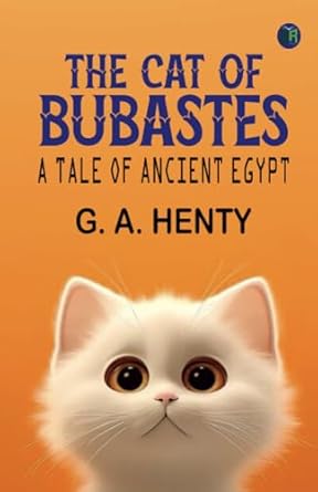 The Cat of Bubastes: A Tale of Ancient Egypt: G. A. Henty ...
