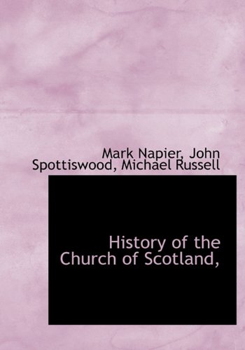 History of the Church of Scotland,: Napier, Mark, Spottiswood, John ...