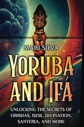 Yoruba and Ifá: Unlocking the Secrets of Orishas, Isese, Divination ...