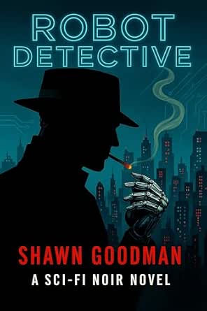 Amazon.com: ROBOT DETECTIVE: A Sci-Fi Noir Novel eBook : Goodman, Shawn ...