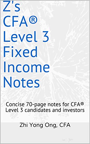 Z's CFA Level 3 Fixed Income Notes: Concise 70-page notes for CFA Level ...