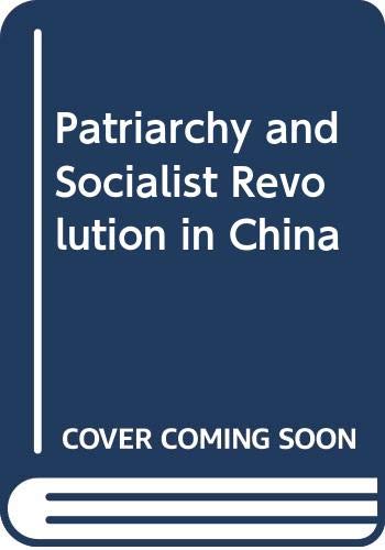 Patriarchy and Socialist Revolution in China: Stacey, Judith ...