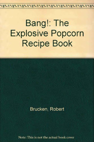 Bang! The Explosive Popcorn Recipe Book: Brucken, Robert T ...