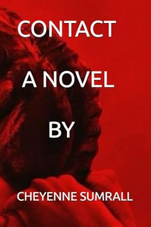CONTACT A NOVEL BY : SUMRALL, CHEYENNE WILLOW, SUMRALL, MICHAEL A ...