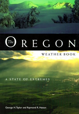 The Oregon Weather Book: A State of Extremes: Taylor, George, Hatton ...