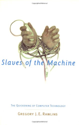 Slaves of the Machine: The Quickening of Computer Technology: Rawlins ...