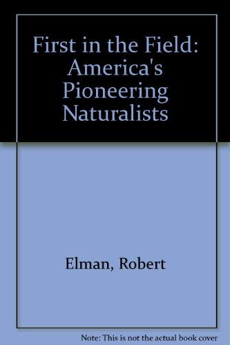 First in the Field: America's Pioneering Naturalists: Robert Elman ...