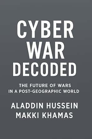 Cyber War Decoded: The Future of Wars in a Post-Geographic World ...