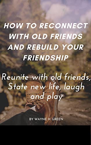HOW TO RECONNECT WITH OLD FRIENDS AND REBUILD YOUR FRIENDSHIP: Reunite ...