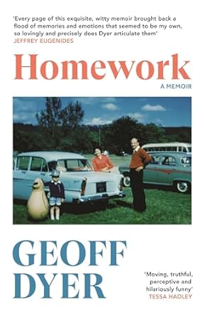 Homework: A Memoir: Amazon.co.uk: Dyer, Geoff: 9781837261987: Books