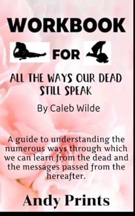 WORKBOOK FOR ALL THE WAYS OUR DEAD STILL SPEAK BY CALEB WILDE: A Guide ...
