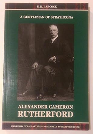 Alexander Cameron Rutherford: A gentleman of Strathcona : R Douglas ...
