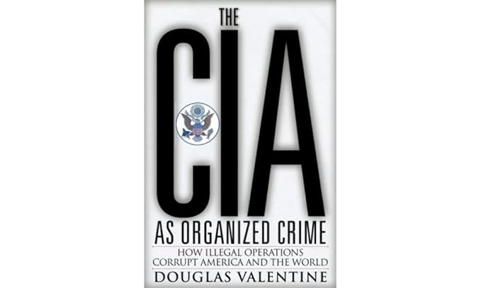 The CIA as Organized Crime: How Illegal Operations Corrupt America and ...