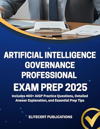 ARTIFICIAL INTELLIGENCE GOVERNANCE PROFESSIONAL EXAM PREP 2025 ...