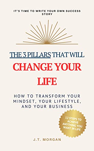 The 3 Pillars That Will Change Your Life: How to Transform Your Mindset ...