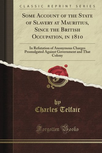 Some Account of the State of Slavery at Mauritius, Since the British ...