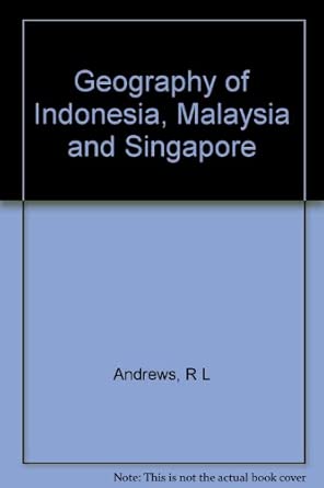 Geography of Indonesia, Malaysia and Singapore: R L Andrews ...