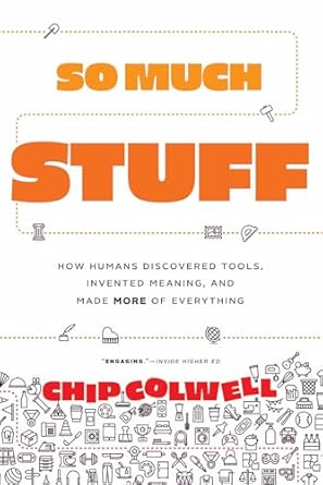 So Much Stuff: How Humans Discovered Tools, Invented Meaning, and Made ...