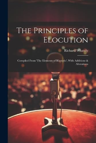 The Principles of Elocution: Compiled From 'The Elements of Rhetoric ...