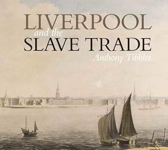 Liverpool and the Slave Trade by Anthony Tibbles