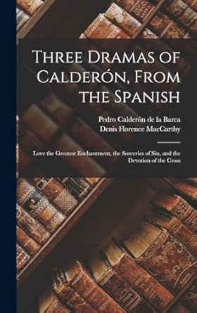 Three Dramas of Calderón, From the Spanish: Love the Greatest ...