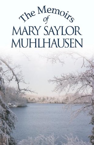 The Memoirs of Mary Saylor Muhlhausen: Muhlhausen, Mary Saylor ...