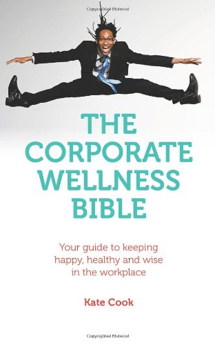 The Corporate Wellness Bible: Your guide to keeping happy, healthy and ...