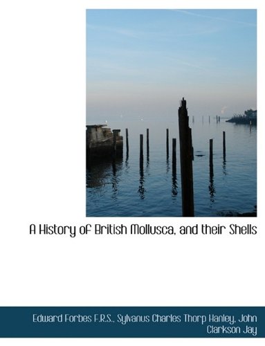 A History of British Mollusca, and Their Shells : Forbes, Edward ...