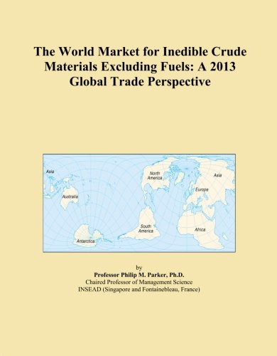 The World Market for Inedible Crude Materials Excluding Fuels: A 2013 ...