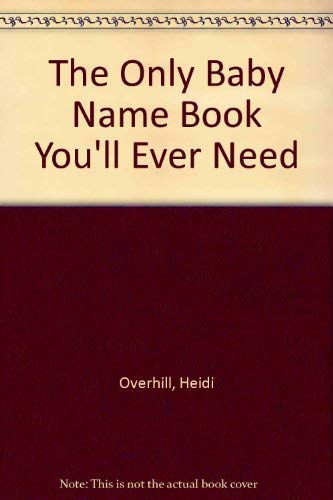 The Only Baby Name Book You'll Ever Need: Overhill, Heidi, Jenkins ...