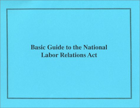 Basic Guide to the National Labor Relations Act: General Principles of ...
