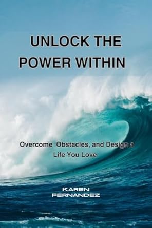 UNLOCK THE POWER WITHIN : Overcome Obstacles, and Design a Life You ...